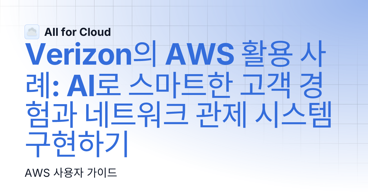 Verizon의 Aws 활용 사례 Ai로 스마트한 고객 경험과 네트워크 관제 시스템 구현하기 All For Cloud